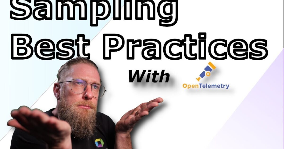 Sampling Best Practices In Opentelemetry Is It Observable